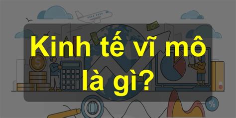 Top 5 Tổng Hợp Kiến Thức Kinh Tế Vĩ Mô Mới Nhất Năm 2022 Kiến Thức