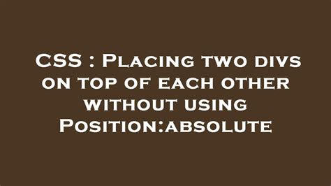 css placing two divs on top of each other without using position