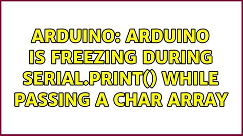 arduino arduino is freezing during serial print while passing a char