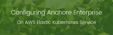 configuring anchore enterprise on aws elastic kubernetes