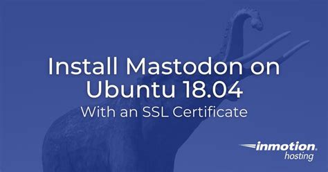install mastodon social media app on ubuntu 18 04 inmotion hosting
