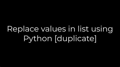 python replace values in list using python [duplicate] 5solution