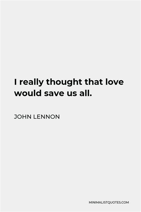 John Lennon Quote I Really Thought That Love Would Save Us All
