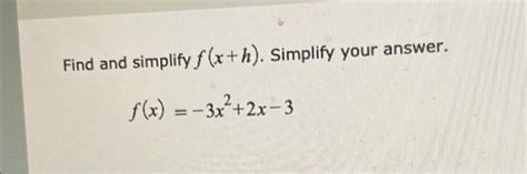 Solved Find And Simplify F X H Simplify Your Answer F X
