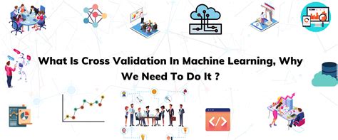 what is cross validation in machine learning why we need to do it