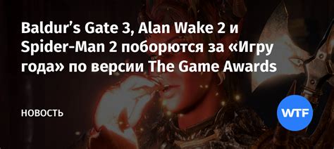 Baldurs Gate 3 Alan Wake 2 и Spider Man 2 поборются за «Игру года по