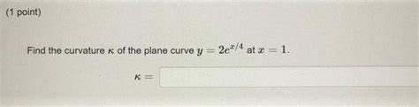 Solved Find The Curvature κ Of The Plane Curve Y 2ex 4 At