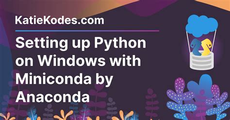 setting up python on windows with miniconda by anaconda katie kodes