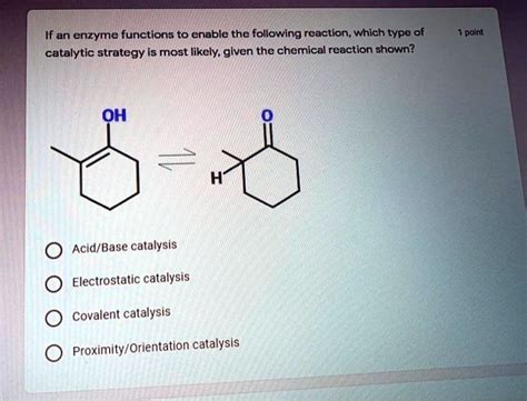 Solved If An Enzyme Functions To Enable The Following Reaction Which