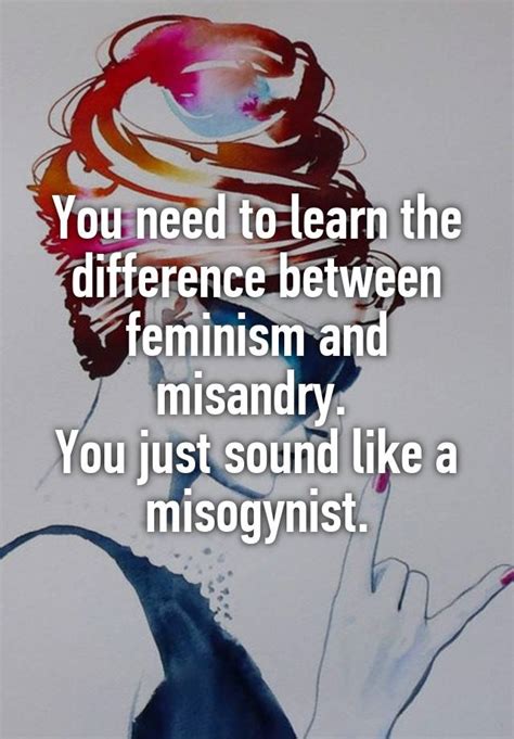 You Need To Learn The Difference Between Feminism And Misandry You