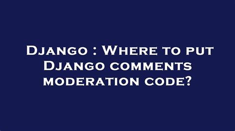 django where to put django comments moderation code youtube
