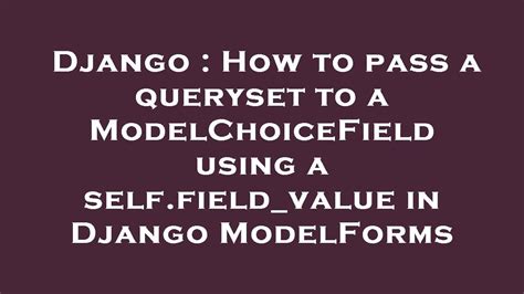 django how to pass a queryset to a modelchoicefield using a self