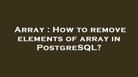 array how to remove elements of array in postgresql youtube