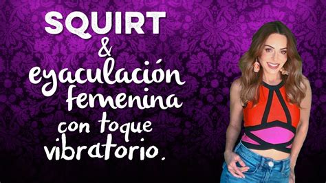 Squirt Y Eyaculación Femenina Con Un Toque De Vibración Youtube