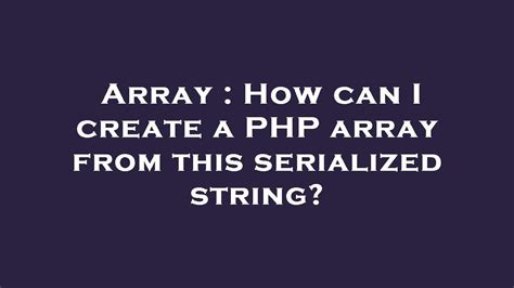 array how can i create a php array from this serialized string youtube