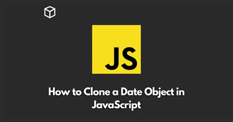 how to clone a date object in javascript programming cube