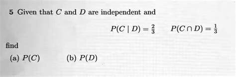 Solved Given That C And D Are Independent And P C D 3 P C âˆ© D