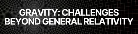 Gravity Challenges Beyond General Relativity 22 24 May 2024