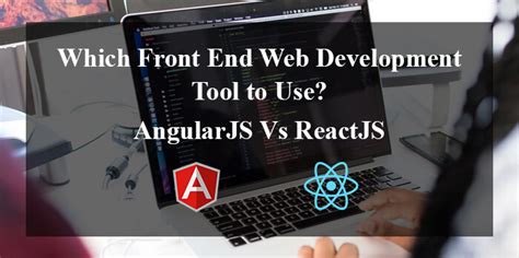 angularjs vs reactjs which front end web development tool to use
