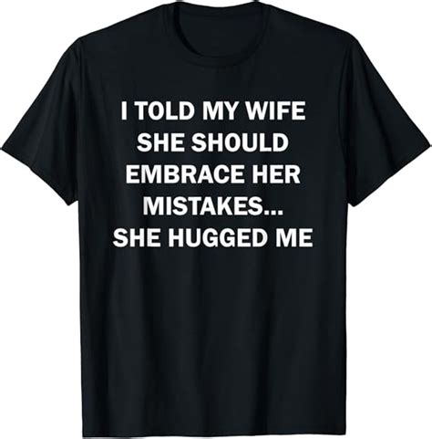 I Told My Wife She Should Embrace Her Mistakes She Hugged