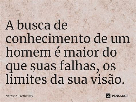 ⁠a Busca De Conhecimento De Um Homem Natasha Trethewey Pensador