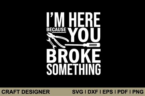Im Here Because You Broke Something Svg Graphic By Craft Designer