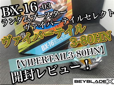 【ベイブレードx】bx 16 ランダムブースター ヴァイパーテイルセレクト 03 ヴァイパーテイル3 80hn 開封レビュー！ ハムすけの