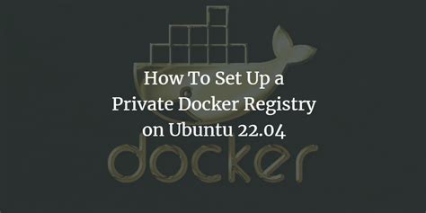 how to set up a private docker registry on ubuntu 22 04