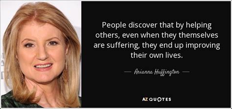 Arianna Huffington Quote People Discover That By Helping Others Even