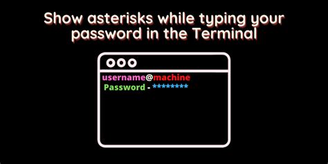 show asterisks while typing your password in the terminal linuxfordevices