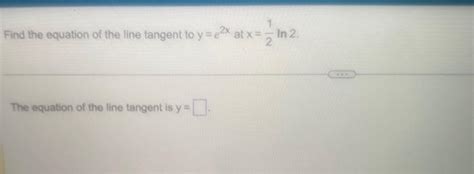 Solved Find The Equation Of The Line Tangent To Y E2x At