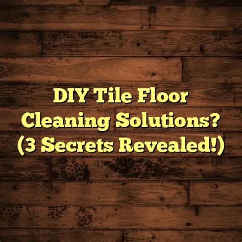 DIY Tile Floor Cleaning Solutions? (3 Secrets Revealed!)