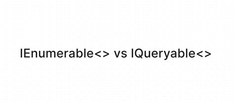 Image result for IEnumerable vs IQueryable in C