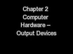 PPT - Chapter 2 Computer Hardware – Output Devices PowerPoint Presentation