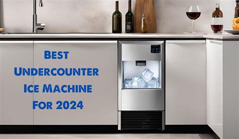 Best Undercounter Ice Machine For 2024 - bestundercountericemachine.com