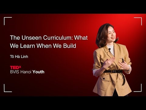 The Unseen Curriculum: What We Learn When We Build | Tô Hà Linh | TEDxBVIS Hanoi Youth