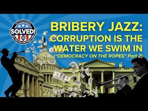 Bribery Jazz: Corruption is the Water We Swim In (Democracy on the Ropes Pt2) (SOLVED! #36 3-20-26)