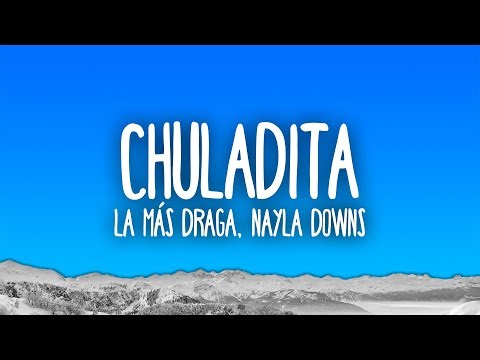 La Más Draga, Nayla Downs - CHULADITA