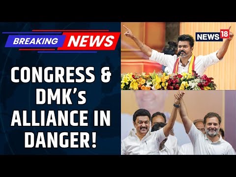 Congress–DMK Alliance Now Faces Roadblock As Tvk Chief Steps Into The Political Spotlight | News18