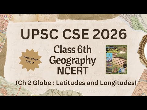 Class 6 Geography NCERT Chapter 2 | Globe: Latitudes & Longitudes | UPSC Foundation