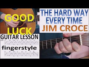 THE HARD WAY EVERY TIME - JIM CROCE fingerstyle GUITAR LESSON