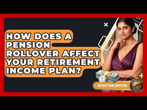 How Does A Pension Rollover Affect Your Retirement Income Plan? - Golden Years Investing