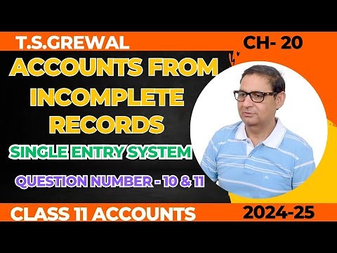 ACCOUNTS FROM INCOMPLETE RECORDS (SINGLE ENTRY SYSTEM) Class 11th T.S.Grewal Ch-20 Que No - 10 & 11