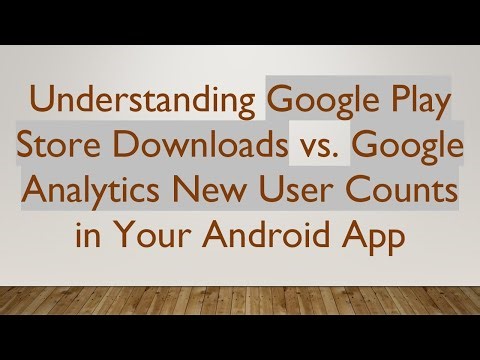 Understanding Google Play Store Downloads vs. Google Analytics New User Counts in Your Android App