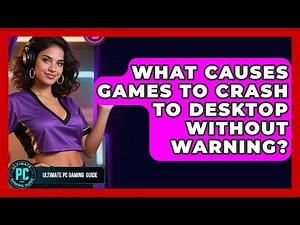 What Causes Games To Crash To Desktop Without Warning? - Ultimate PC Gaming Guide