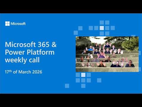 Microsoft 365 & Power Platform weekly call – 17th of March, 2026