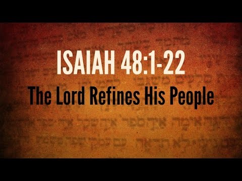 Isaiah 48:1-22 - The Lord Refines His People