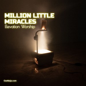 MP3 DOWNLOAD: Million Little Miracles - Elevation Worship (  Lyrics & Video) | CeeNaija