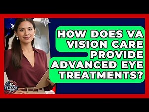 How Does VA Vision Care Provide Advanced Eye Treatments? - Veteran Community Guide