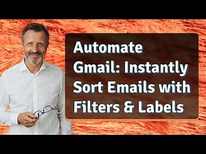 Automate Gmail: Instantly Sort Emails with Filters & Labels